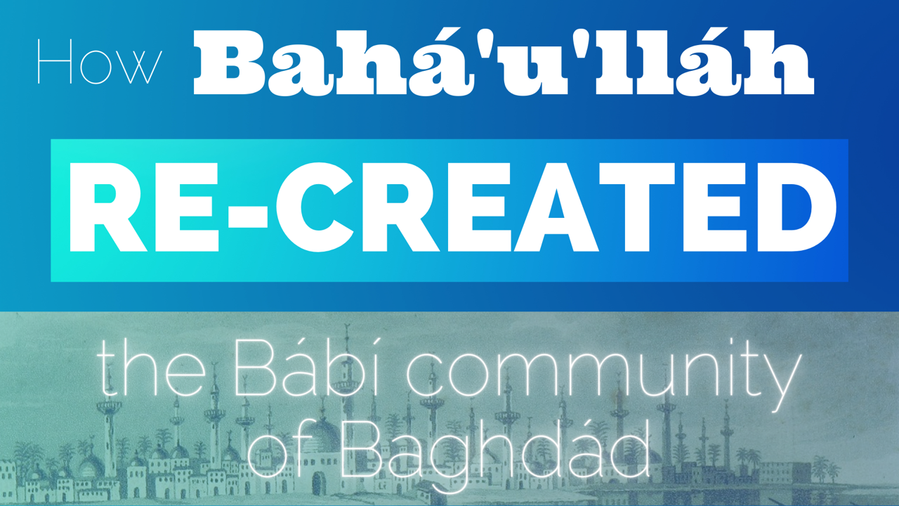 How Bahá’u’lláh re-created the Bábí community of Baghdád - Clearwater ...