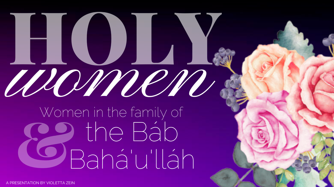 Holy Women: Women in the family of the Báb and Bahá’u’lláh - Clearwater ...